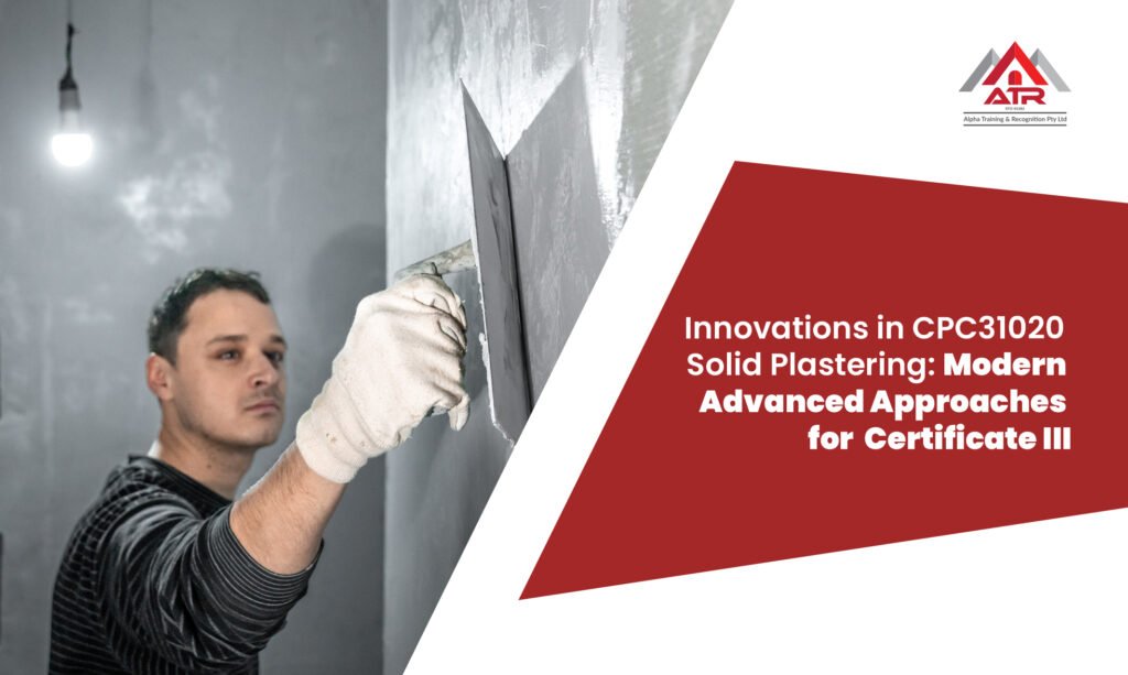 Innovations in CPC31020 Solid Plastering: Modern Advanced Approaches for Certificate III